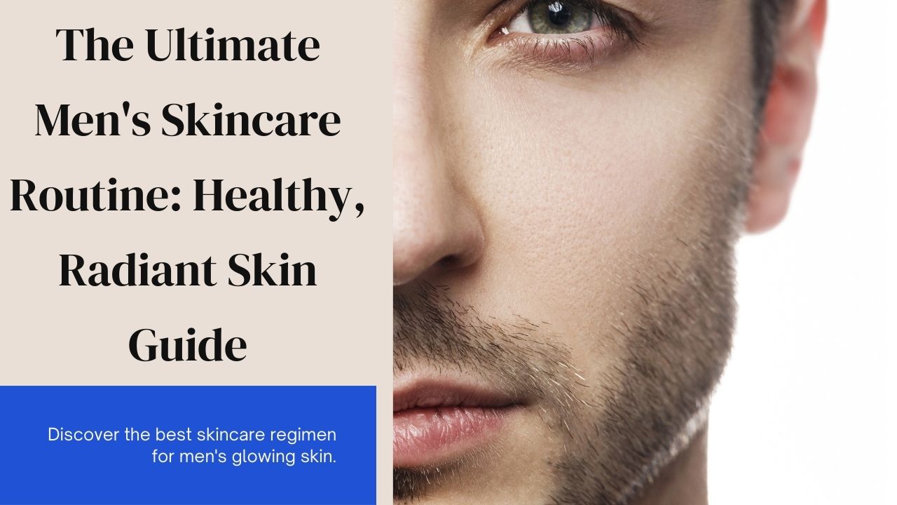 Skincare Routine for Men: The Ultimate Guide to Healthy, Radiant Skin ...